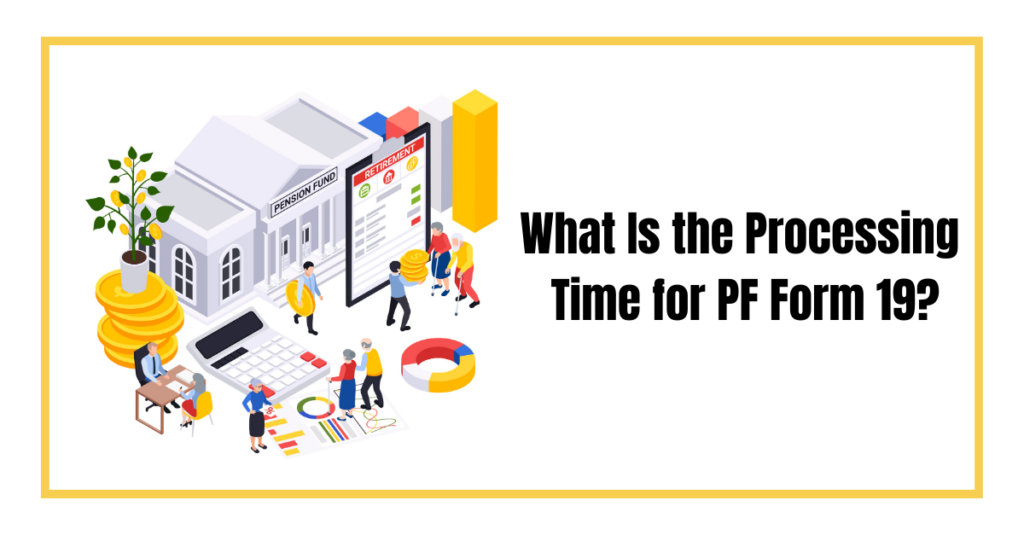 What Is The Processing Time For PF Form 19 what-is-the-processing-time-for-pf-form-19